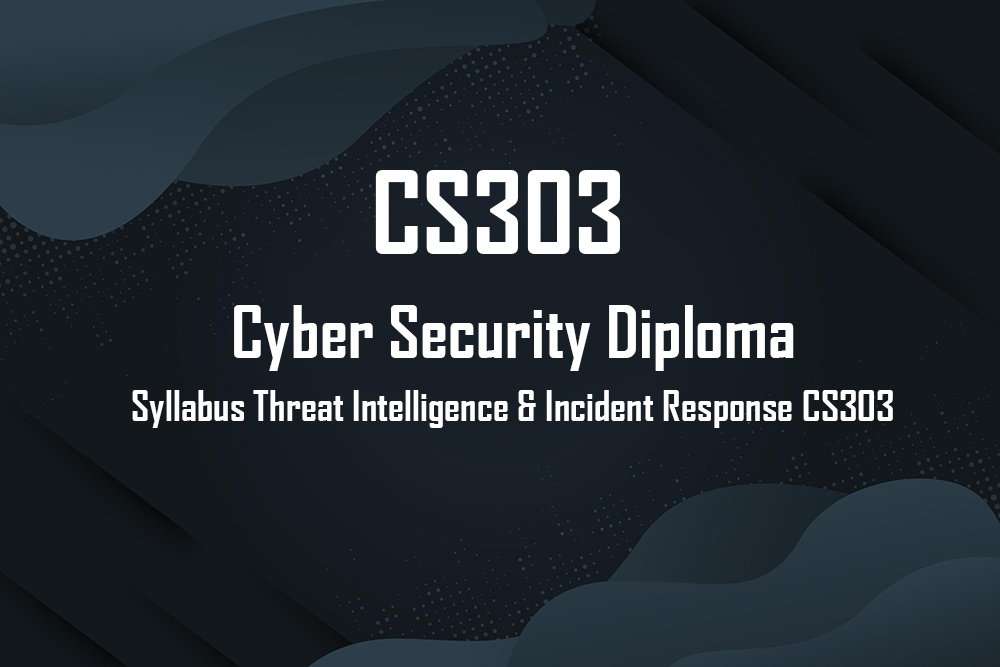 Cyber Security Diploma - CS303 Syllabus Threat Intelligence & Incident ...